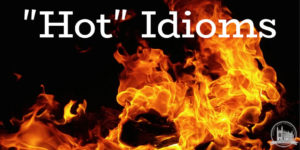 "Hot" Idioms - 10 Common English Phrases and How to Use Them